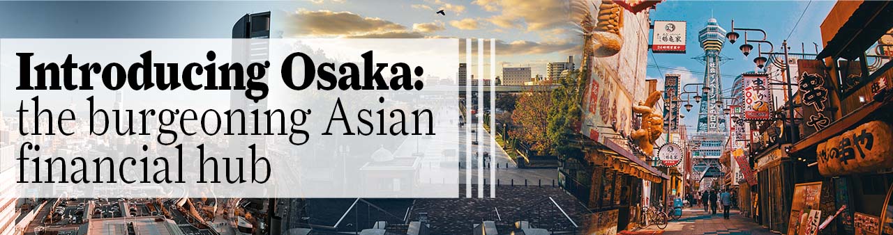 【INFO】Introducing Osaka: the burgeoning Asian financial hub ...